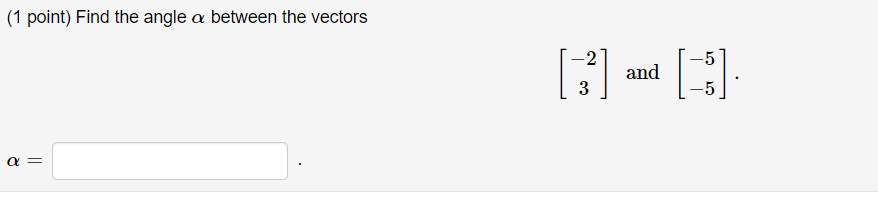 Solved (1 point) Find the angle α between the vectors [−23] | Chegg.com
