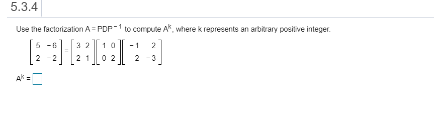 Solved 5.3.4 Use the factorization A = PDP-1 to compute Ak, | Chegg.com