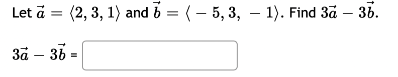 Solved Let a= 2,3,1 and b= −5,3,−1 . Find 3a−3b. 3a−3b= | Chegg.com