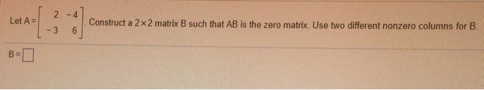 Solved Let A=| 2-4 -3 6 Construct a 2x2 matrix B such that | Chegg.com