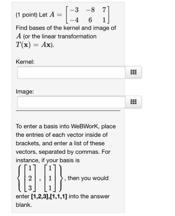 Solved Let A = [-3 -4 -8 6 7 1] Find bases of the kernel | Chegg.com