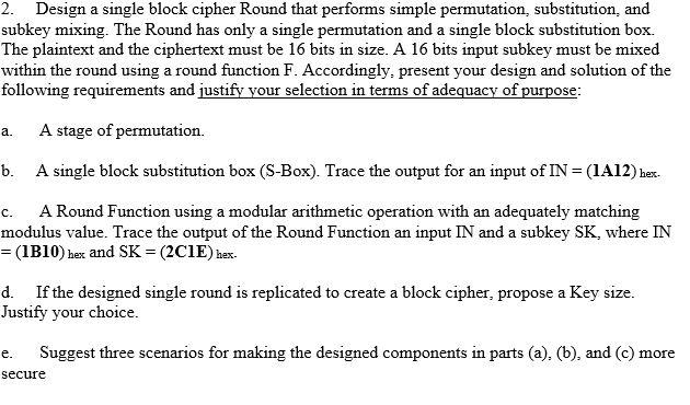 Solved 2. Design a single block cipher Round that performs | Chegg.com