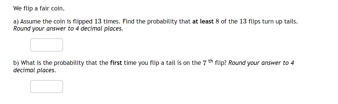 Solved We flip a fair coin. a) Assume the coin is flipped 13 | Chegg.com