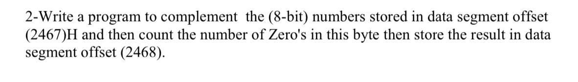 Solved 2-Write a program to complement the (8-bit) numbers | Chegg.com