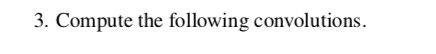 Solved 3. Compute the following convolutions. (d) e' * | Chegg.com