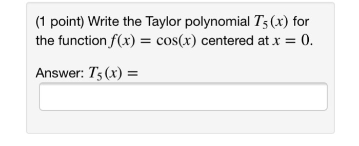Solved (1 point) Write the Taylor polynomial T5 (x) for the | Chegg.com Solved (1 point) Write the Taylor polynomial T5 (x) for the | Chegg.com