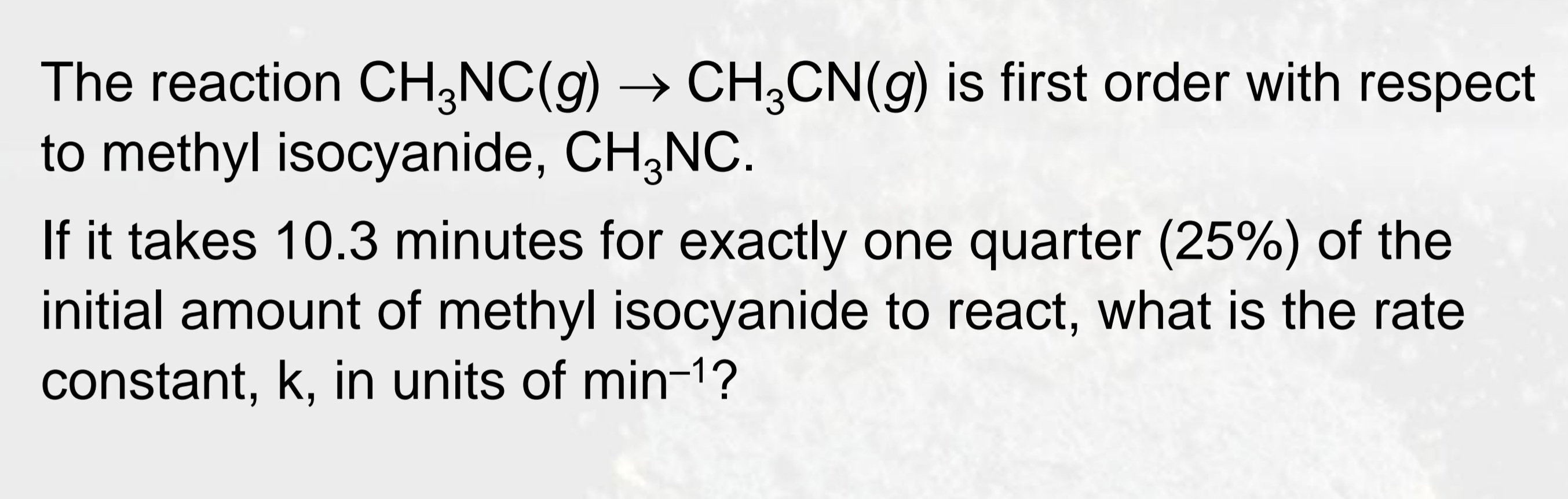 Solved The reaction CH3NC(g)→CH3CN(g) ﻿is first order with | Chegg.com
