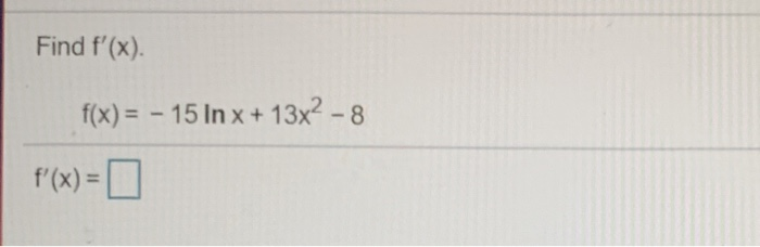 Solved Find f'(x). fx) 15 In x+13x2 -8 f'(x) | Chegg.com
