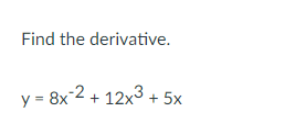 Solved Find the derivative.y=8x-2+12x3+5x | Chegg.com
