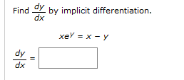 Solved Find dy by implicit differentiation. dx xey = x - y | Chegg.com