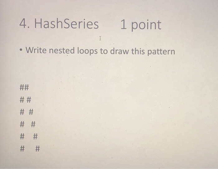 Solved 4. HashSeries 1 point Write nested loops to draw this | Chegg.com