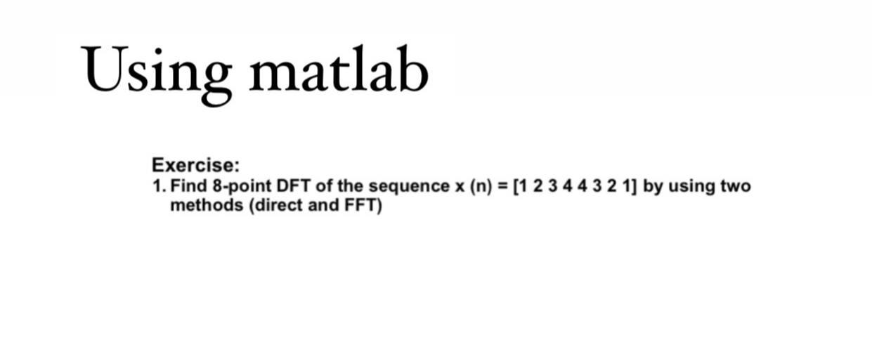 Solved Using matlab Exercise: 1. Find 8-point DFT of the | Chegg.com