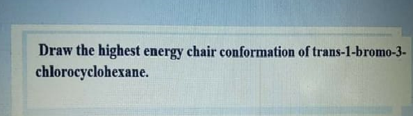Solved Draw the highest energy chair conformation of | Chegg.com