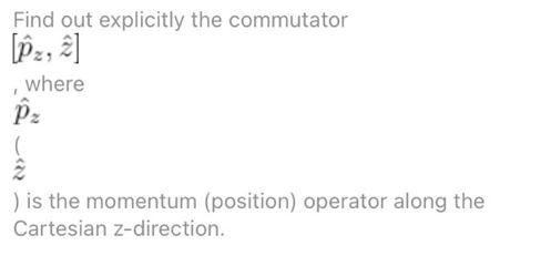 Solved Find out explicitly the commutator [Pz, 2] , where P2 | Chegg.com