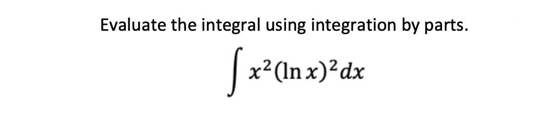 Solved Evaluate the integral using integration by parts. | Chegg.com
