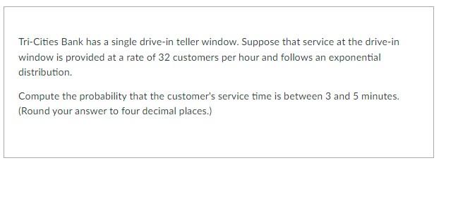 Solved Tri-Cities Bank has a single drive-in teller window. | Chegg.com