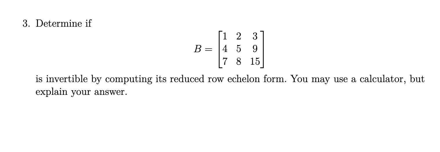 Solved 3. Determine if B=⎣⎡1472583915⎦⎤ is invertible by | Chegg.com