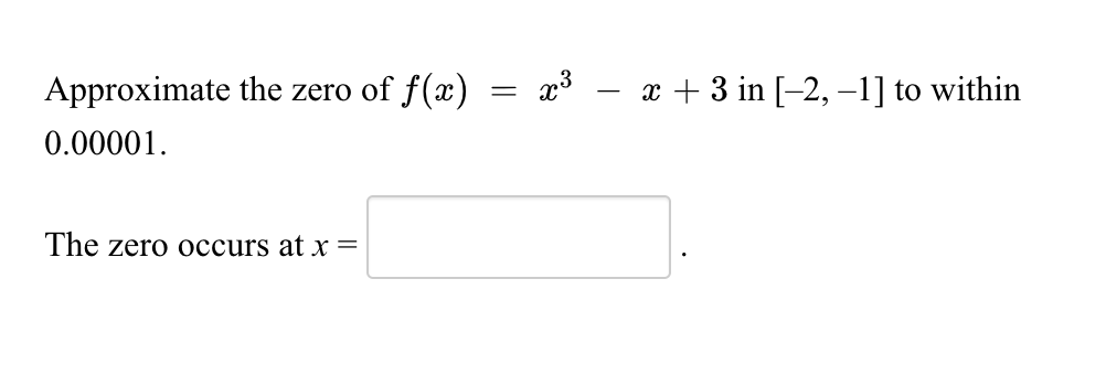 Solved Approximate the zero of f(x)=x^3−x+ 3 in [–2, –1] to | Chegg.com