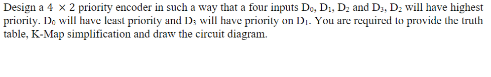 Solved Design a 4 x 2 priority encoder in such a way that a | Chegg.com