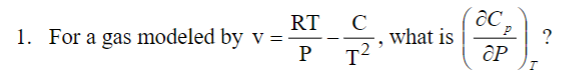 Solved 1. For a gas modeled by v=PRT−T2C, what is (∂P∂Cp)T ? | Chegg.com