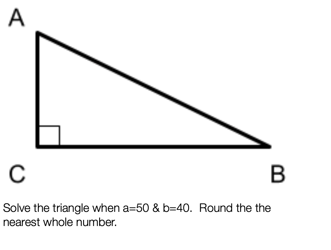 Solved A C B Solve the triangle when a=50 & b=40. Round the | Chegg.com