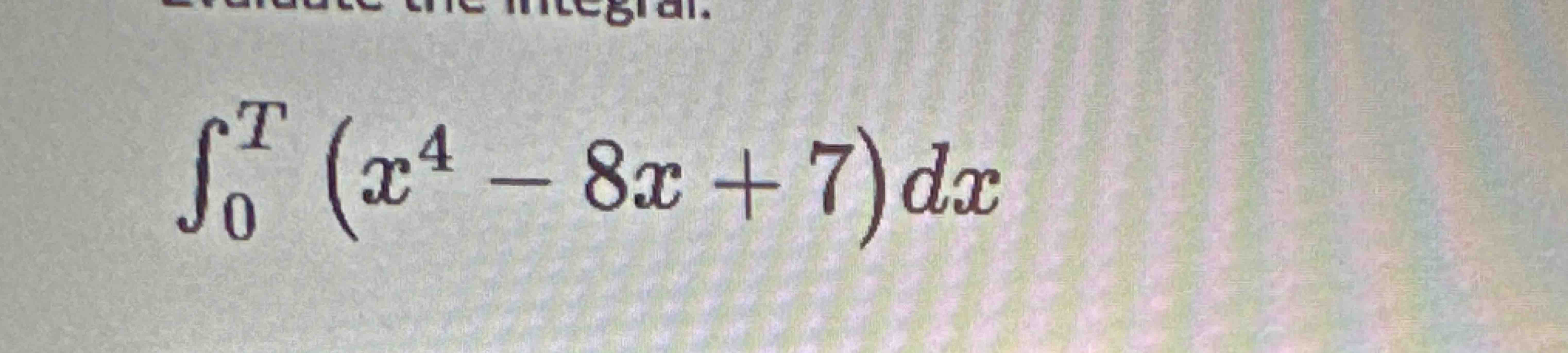 Solved ∫0T(x4-8x+7)dx | Chegg.com