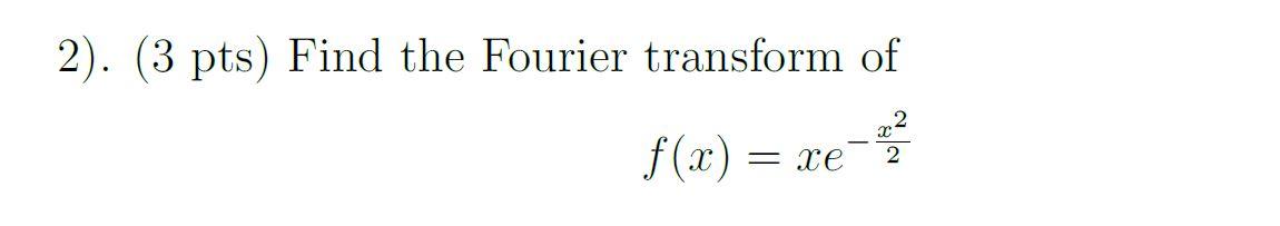 Solved 2). (3 pts) Find the Fourier transform of f(x)=xe−2x2 | Chegg.com