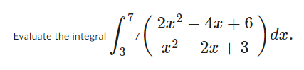 Solved Evaluate the integral ∫377(2x2-4x+6x2-2x+3)dx. | Chegg.com