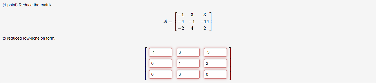 Solved (1 point) Reduce the matrix -1 3 3 A= -4 -1 -14 -2 4 | Chegg.com