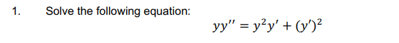 Solved 1. Solve the following equation: yy" = y2y' + (y')? | Chegg.com