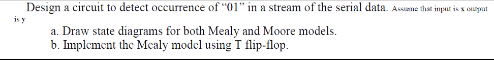 Solved Design a circuit to detect occurrence of " 01 " ﻿in a | Chegg.com