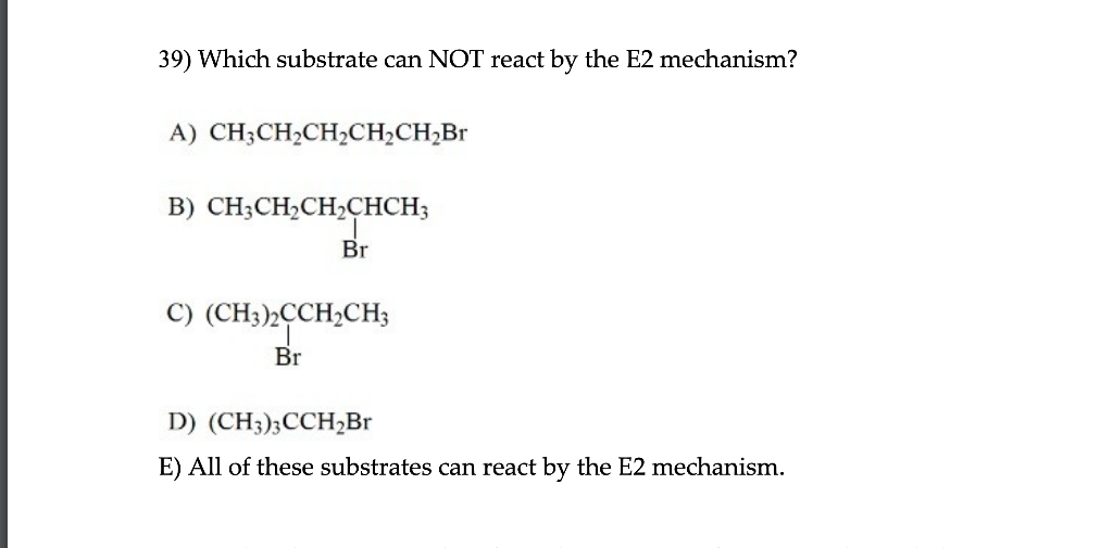 Solved 39) Which substrate can NOT react by the E2 | Chegg.com
