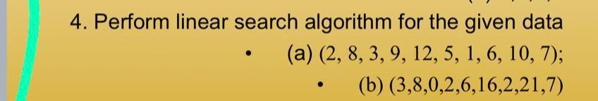 Solved 4. Perform linear search algorithm for the given data | Chegg.com