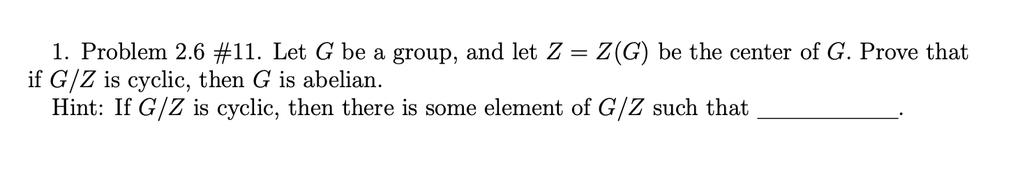 Solved 1. Problem 2.6#11. Let G be a group, and let Z=Z(G) | Chegg.com