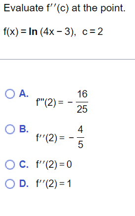 Solved Evaluate f′′(c) at the point. f(x)=ln(4x−3),c=2 A. | Chegg.com