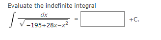Solved Evaluate the indefinite integral dx -195+28x-x2 +C. | Chegg.com