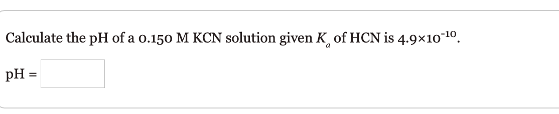 Solved Calculate the pH of a 0.150 M KCN solution given K of | Chegg.com