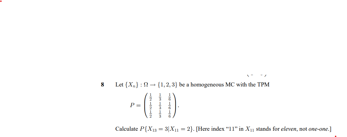 Solved 8 Let {Xn}:Ω→{1,2,3} be a homogeneous MC with the TPM | Chegg.com
