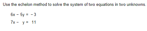 Solved Use the echelon method to solve the system of two | Chegg.com
