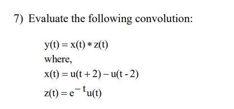 Solved 7) Evaluate the following convolution: y(t)=x(t)∗z(t) | Chegg.com