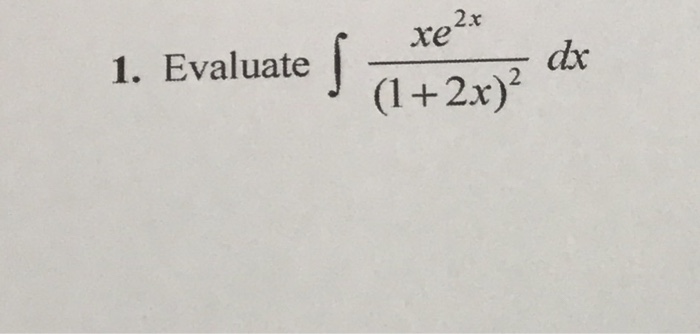 Solved Evaluate integral xe^2x/(1 + 2x)^2 dx | Chegg.com