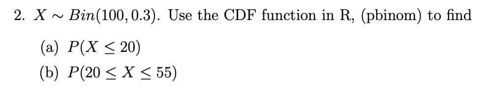Solved 2. X∼Bin(100,0.3). Use the CDF function in R, | Chegg.com