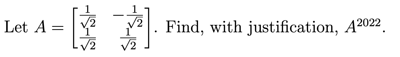 Solved Let A=[2121−2121]. Find, with justification, A2022. | Chegg.com