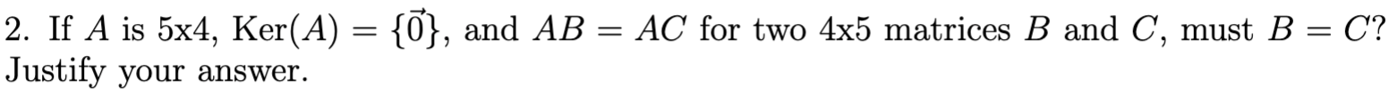 Solved 2. If A is 5x4,Ker(A)={0}, and AB=AC for two 4×5 | Chegg.com