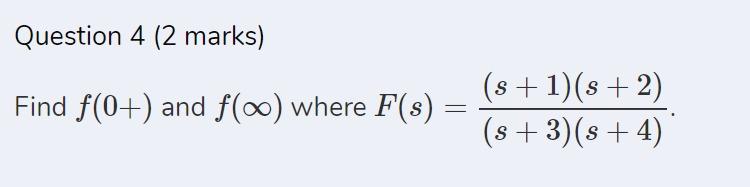 Solved Question 4 (2 marks) Find f(0+) and f(0) where F(s) = | Chegg.com