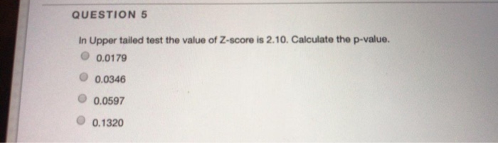 Solved QUESTION 5 In Upper tailed test the value of Z-score | Chegg.com