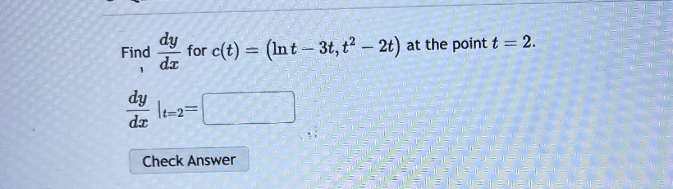 Solved Find dxdy for c(t)=(lnt−3t,t2−2t) at the point t=2 | Chegg.com