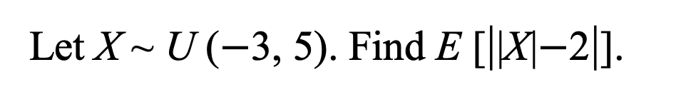 Solved Let \\( X \\sim U(-3,5) \\). Find \\( E[|| X|-2|] | Chegg.com
