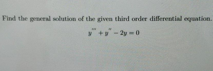 Solved Find the general solution of the given third order | Chegg.com