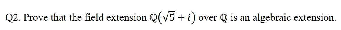 Solved Q2. Prove that the field extension Q(5+i) over Q is | Chegg.com